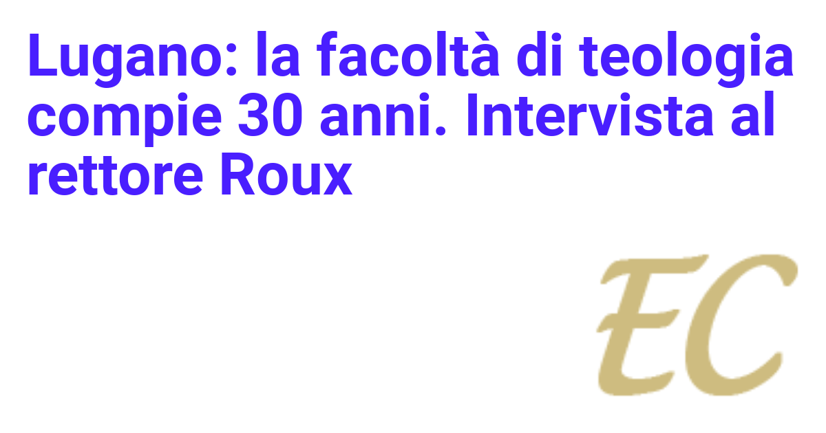 Lugano: la facoltà di teologia compie 30 anni. Intervista al rettore ...